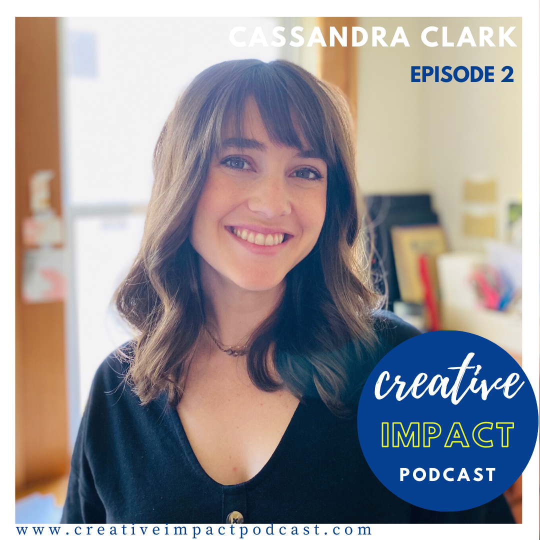 Episode 2: Cassandra Clark - Creative Impact Podcast